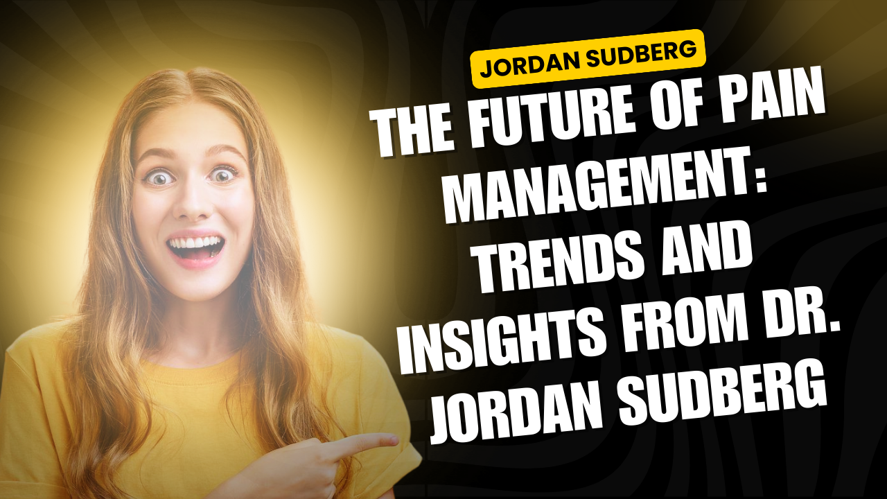 The Future of Pain Management: Trends and Insights from Dr. Jordan ...